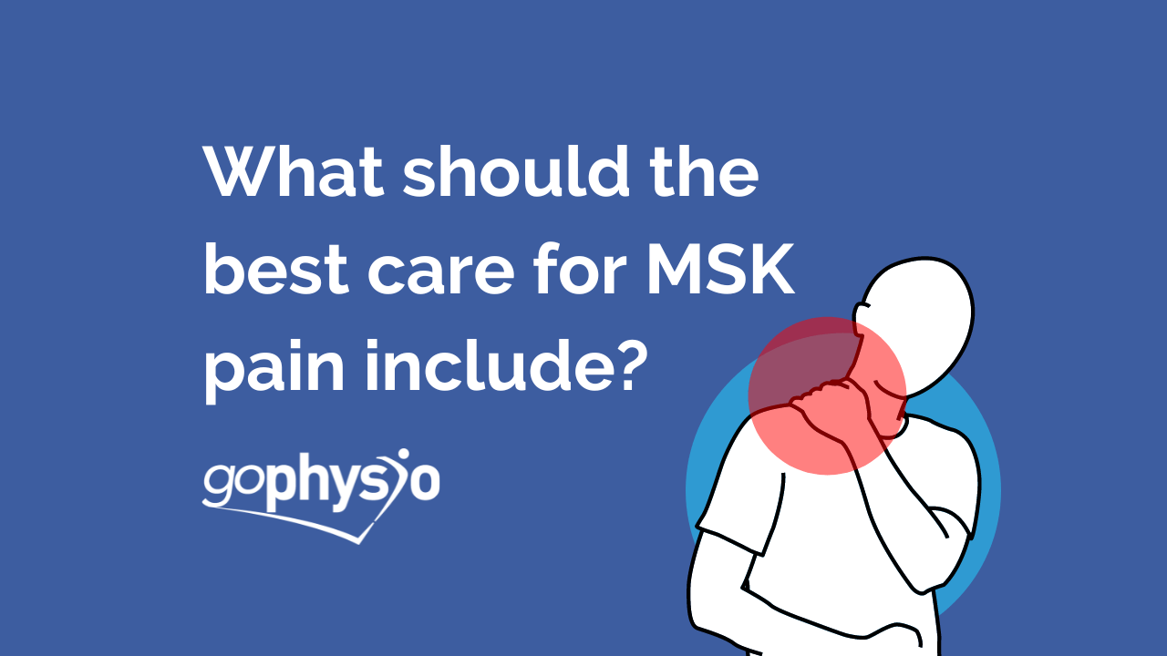 What should the best care for MSK pain include? - Go Physio